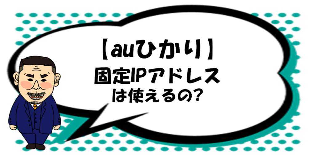 auひかりで固定IPアドレスは使える？方法を教えて！